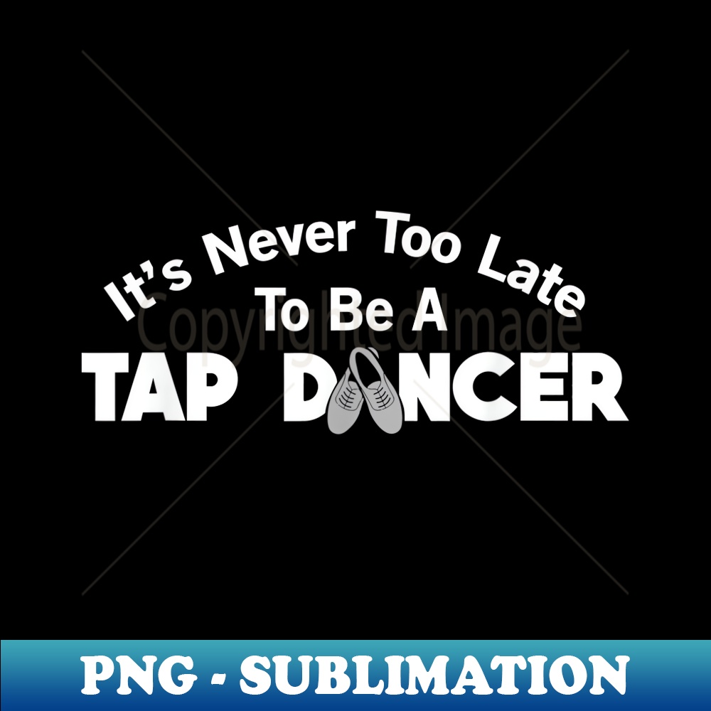Funny Tap Dance It's Never Too Late To Be A Tap Dancer - Aes | Inspire ...