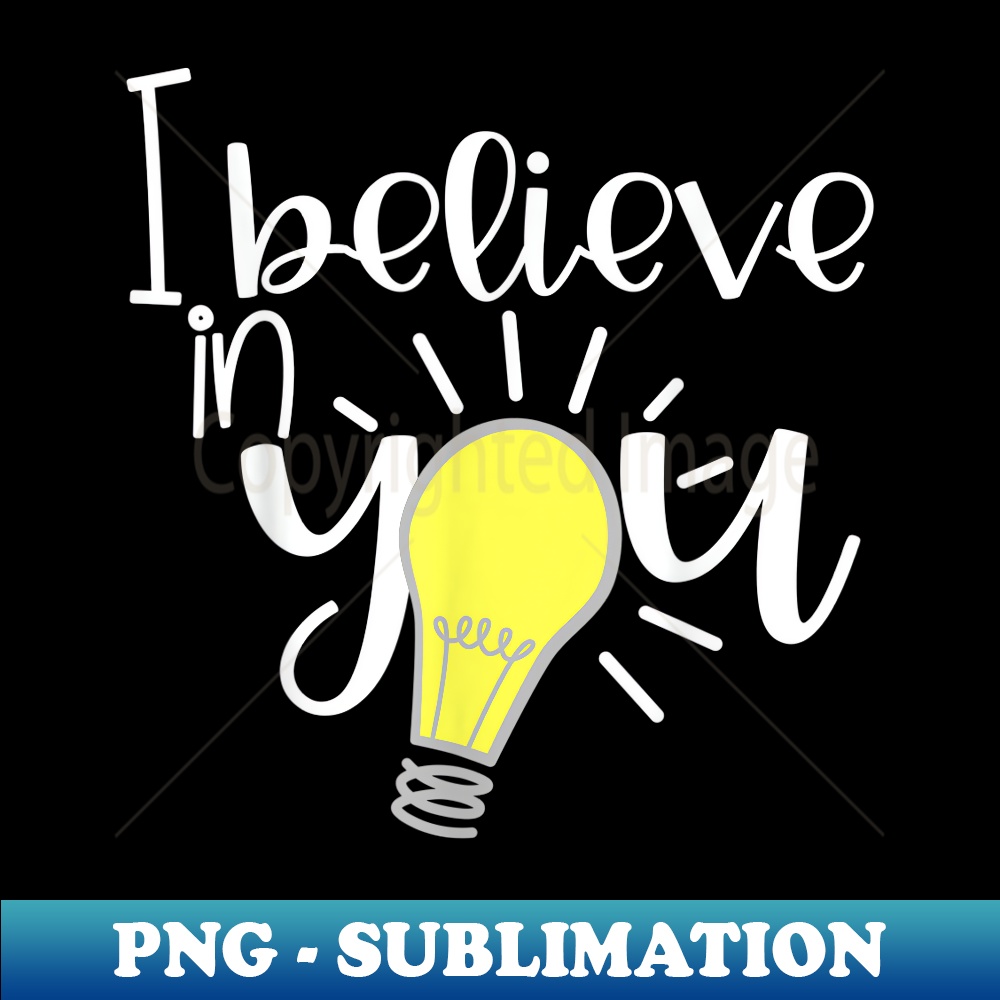 I Believe in You Lightbulb Teacher - Elegant Sublimation PNG | Inspire ...