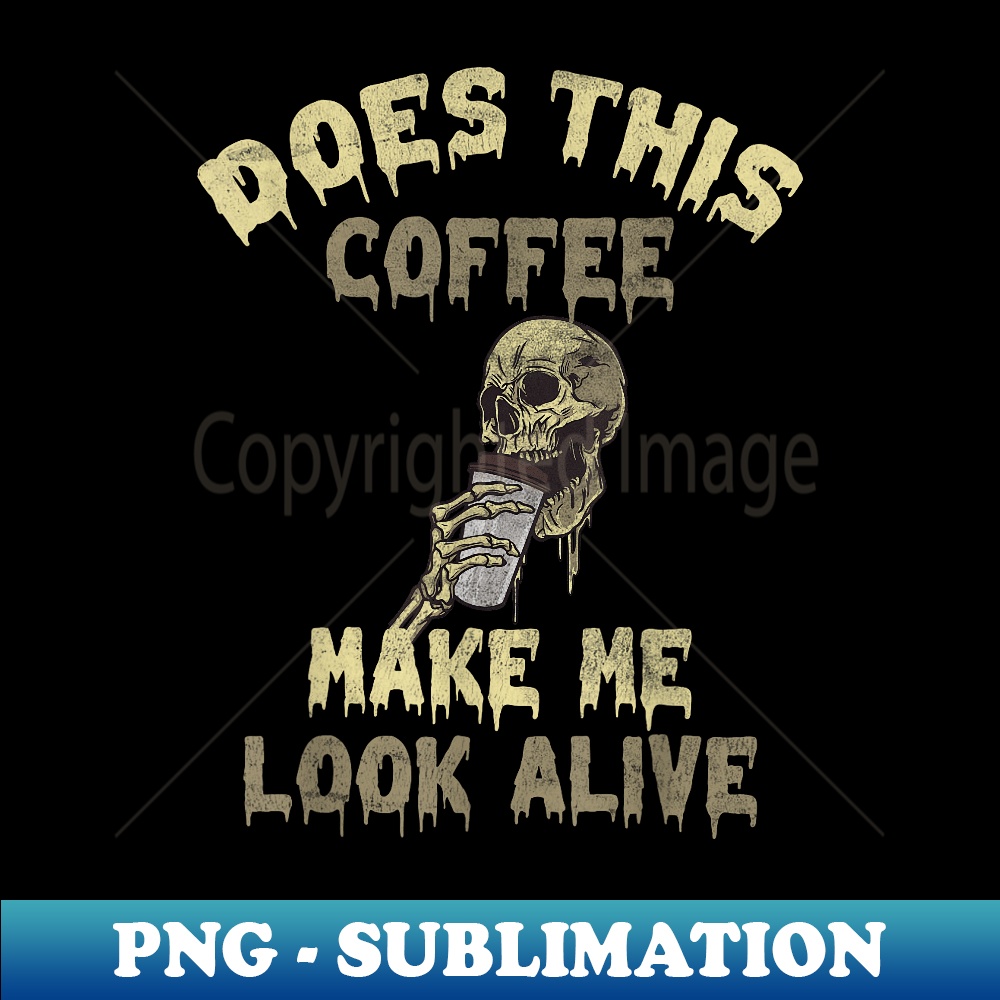 Coffee Make Me Look Alive, Funny Skeleton With Coffee - Prof | Inspire ...