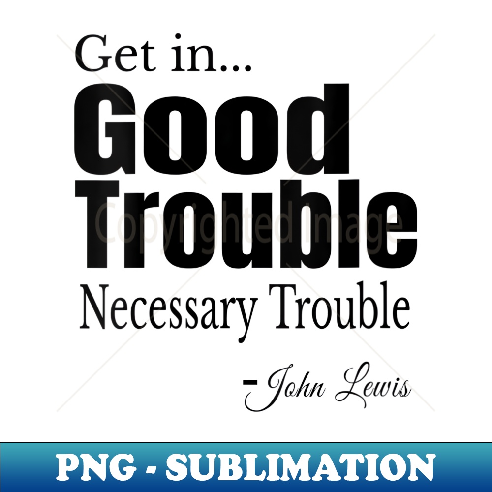 s Get in Trouble Good-Trouble Necessary Trouble John-Lewis - | Inspire ...