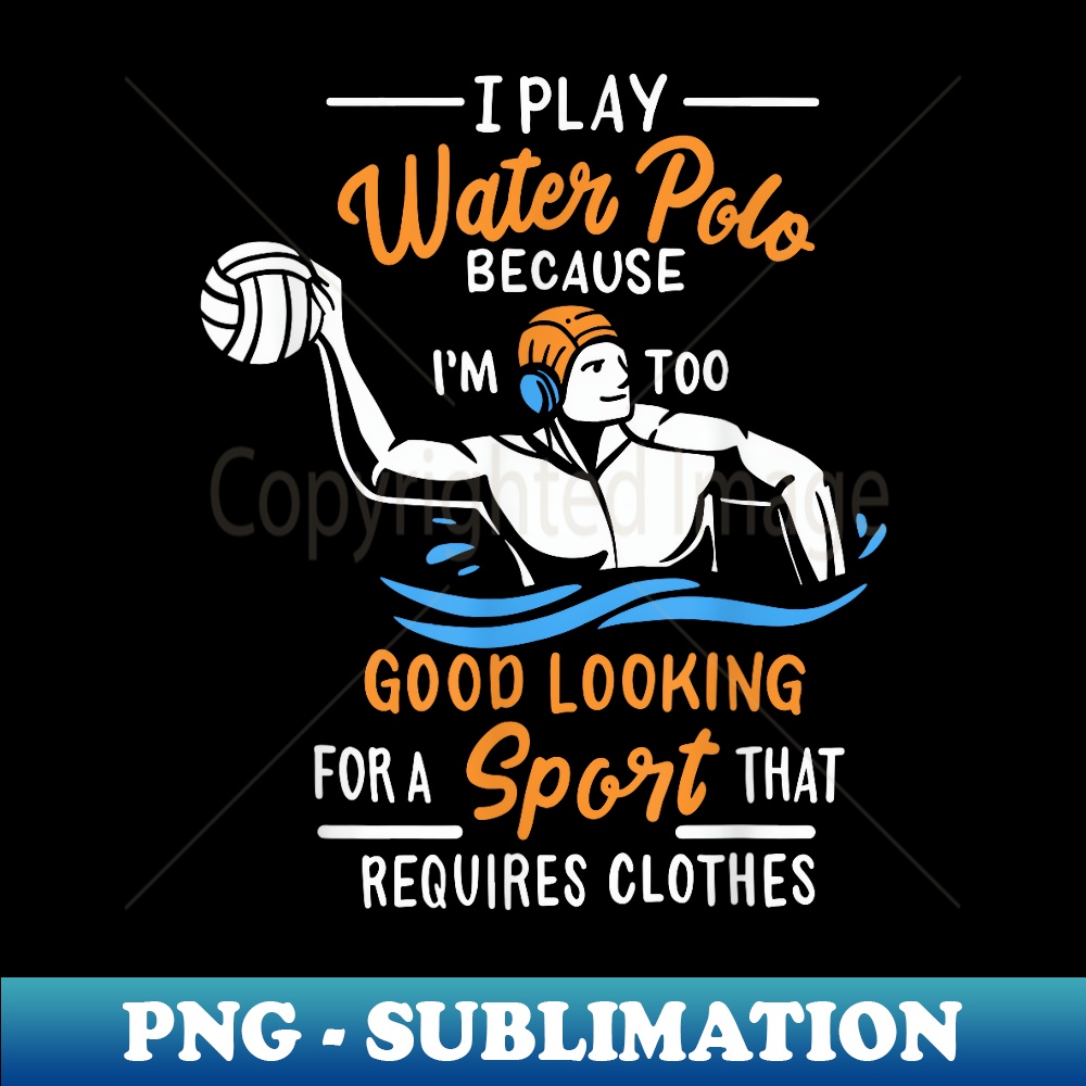 I Play Water Polo Because I'm Too Good Looking For A Sport - - Inspire ...