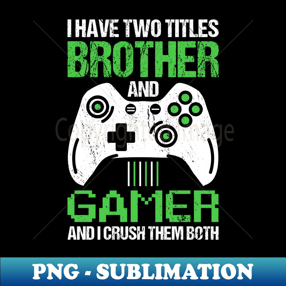 I Have Two Titles Brother And Gamer And I Crush Them Both - | Inspire ...