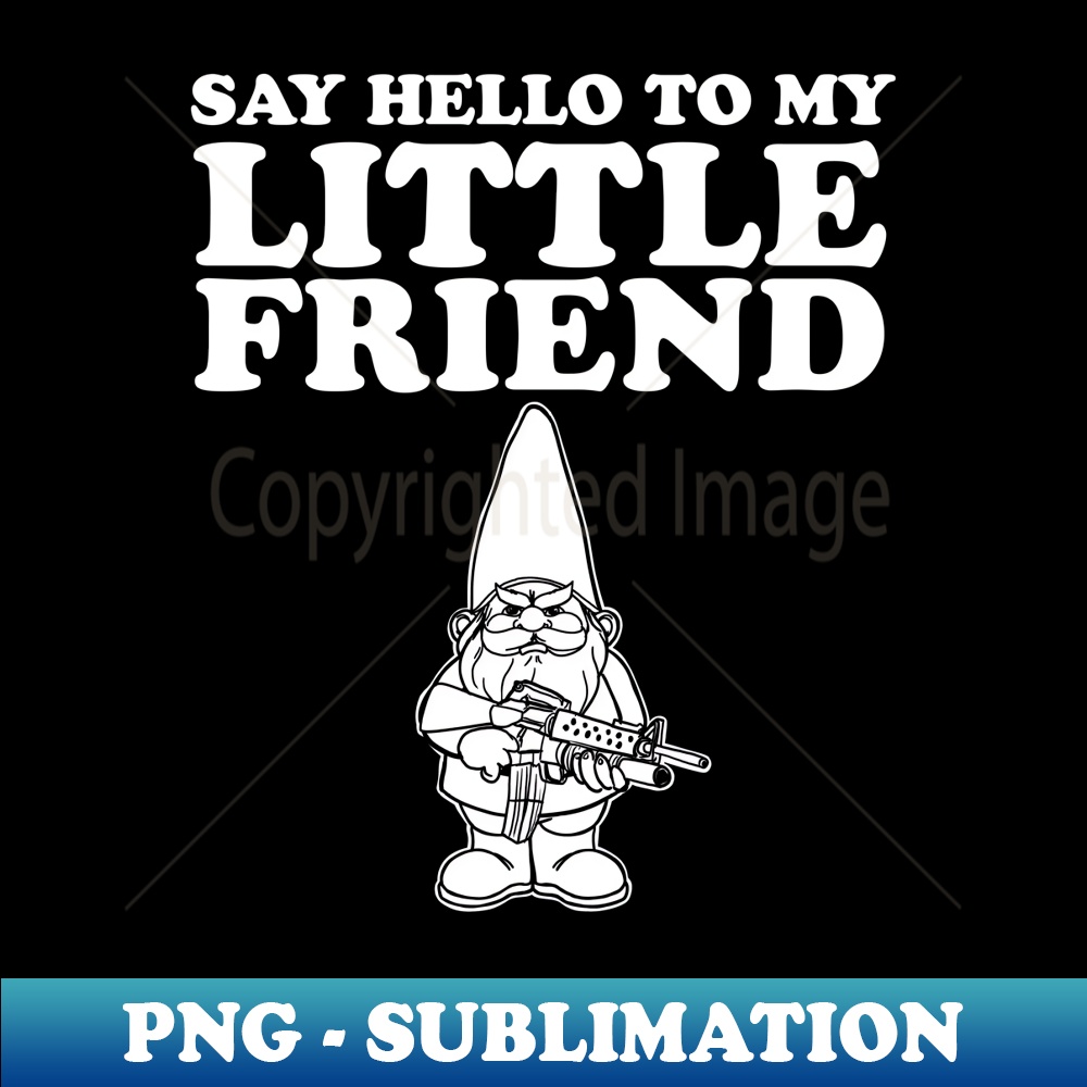 Say Hello to my little Friend gnome - High-Resolution PNG Su | Inspire ...