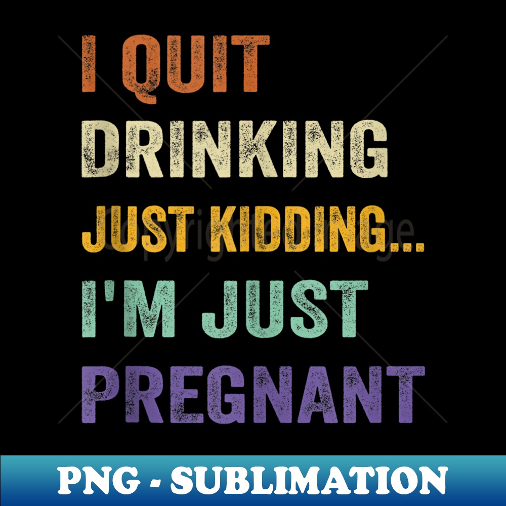 I Quit Drinking Just Kidding I'm Just Pregnant Funny Saying | Inspire ...