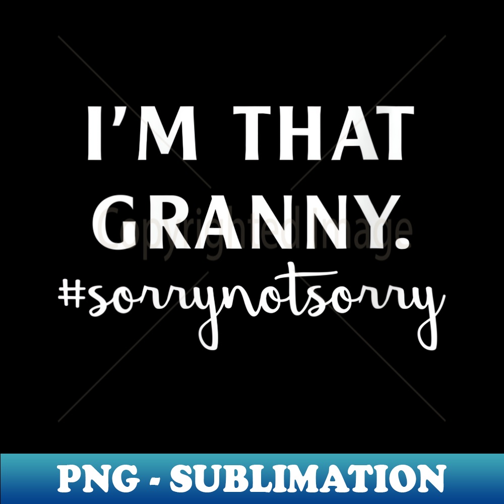 s I'm That Granny Sorry Not Sorry - PNG Sublimation Digital | Inspire ...