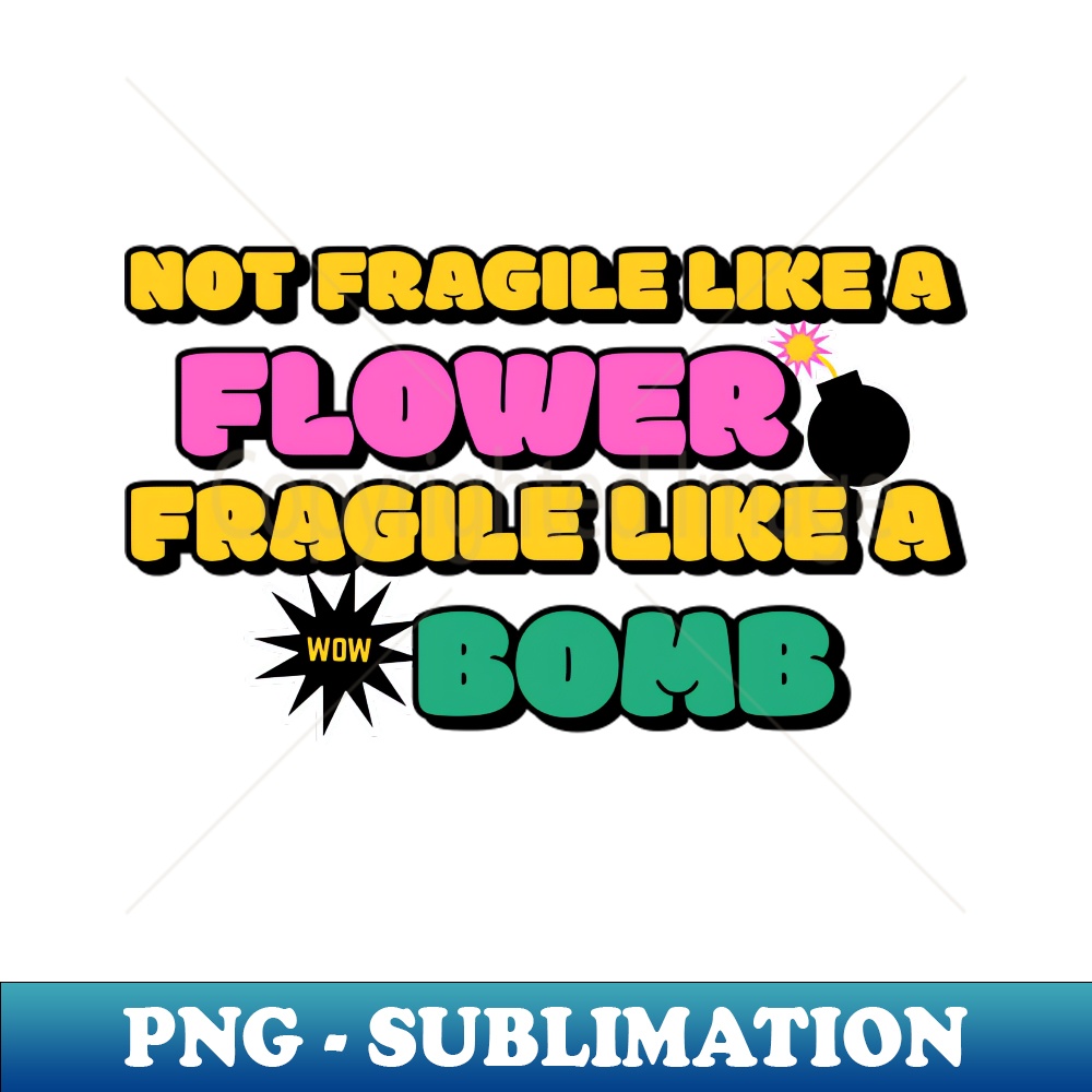Not Fragile Like A Flower Fragile Like A Bomb - Professional | Inspire ...