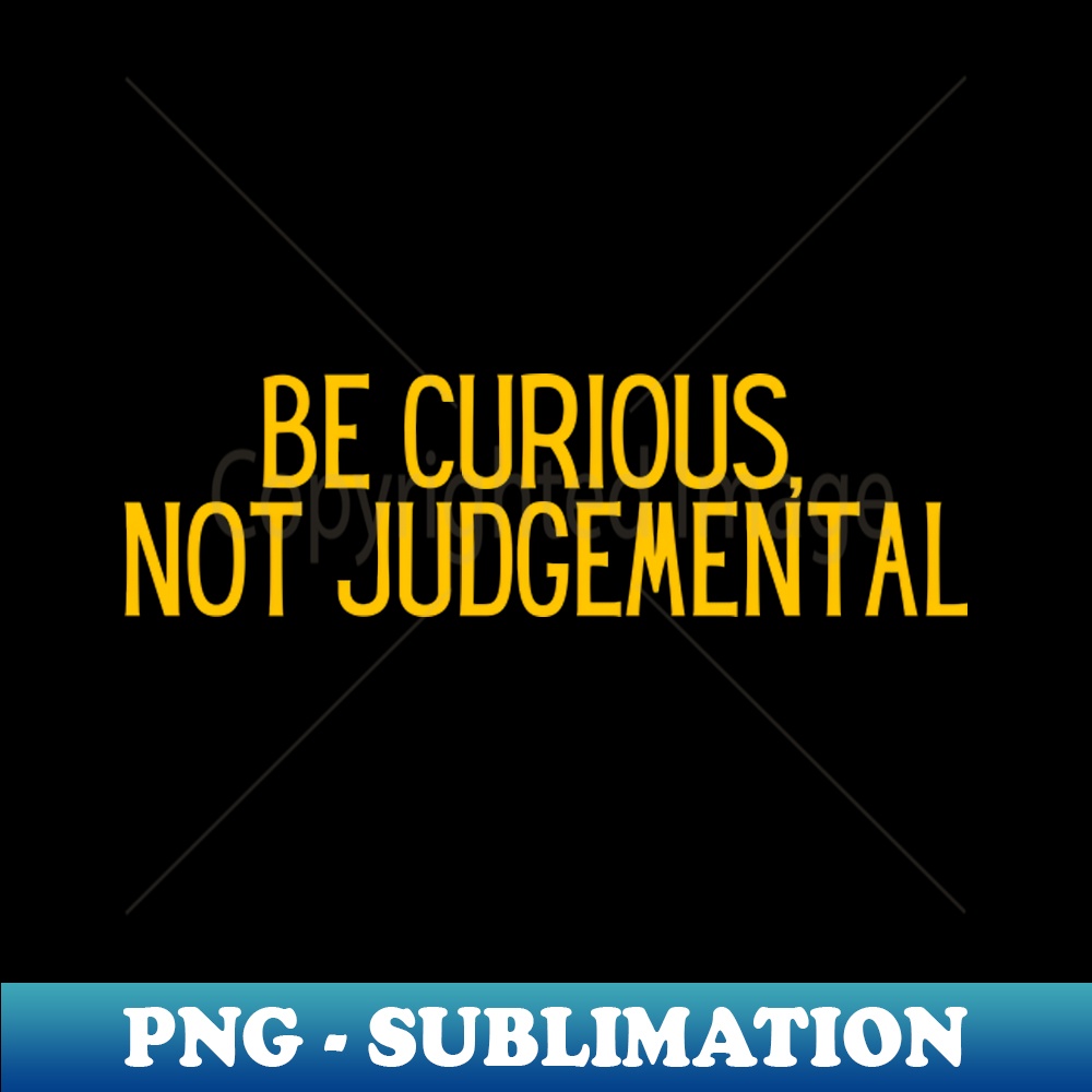 Be Curious Not Judgemental - Aesthetic Sublimation Digital F | Inspire ...