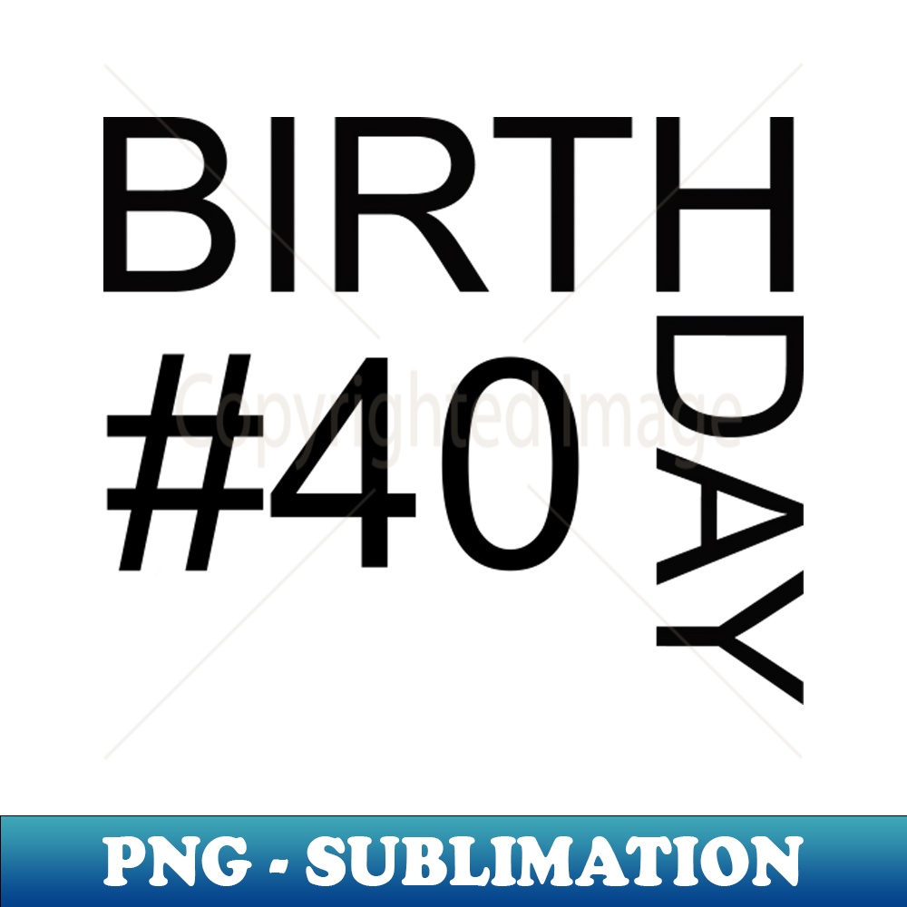 40th birthday - Unique Sublimation PNG Download - Transform - Inspire ...