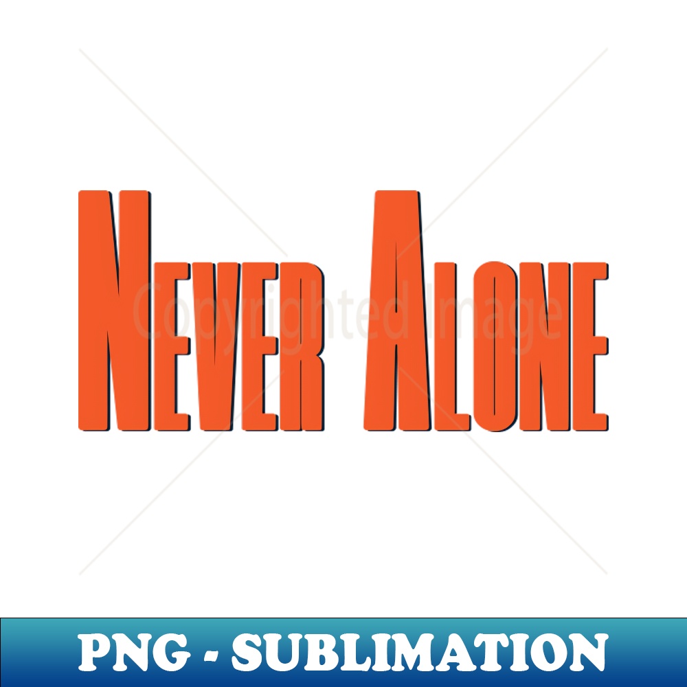 Never Alone - High-Resolution PNG Sublimation File - Create | Inspire ...