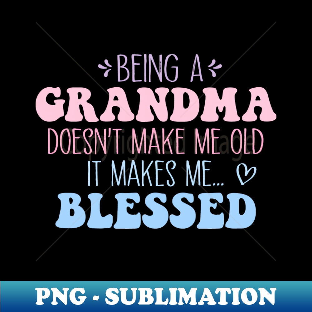 Being A Grandma Doesnt Make Me Old It Makes Me Blessed - Hig | Inspire ...