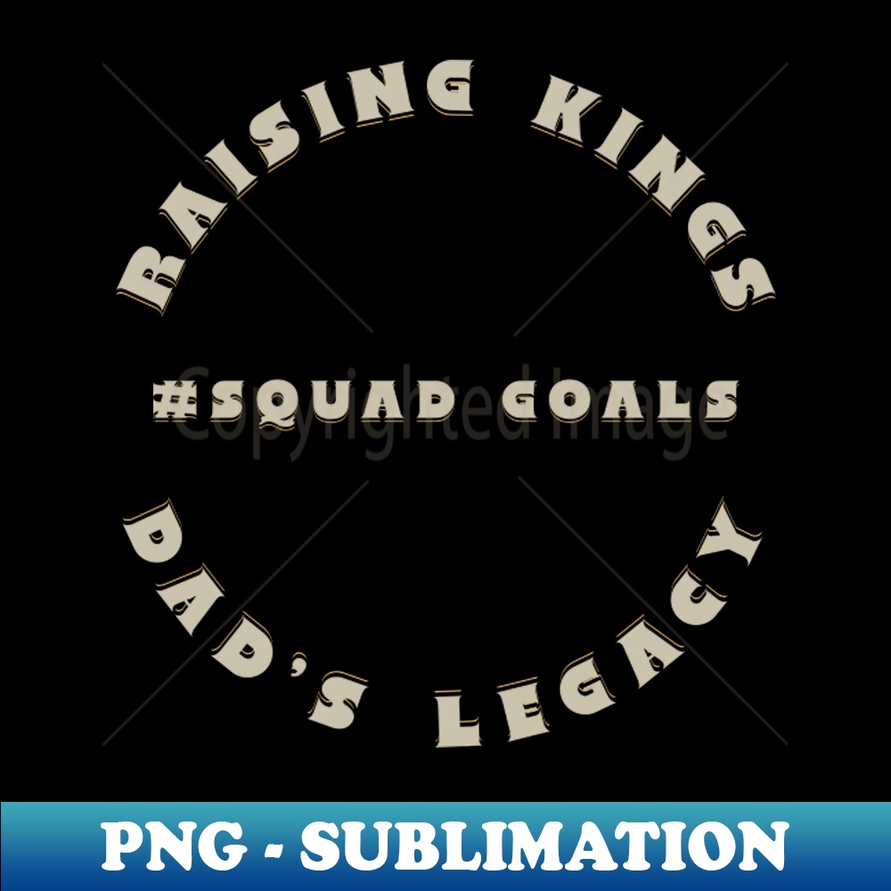 Raising Kings Dads Legacy Squad Goals - High-Resolution PNG - Inspire ...