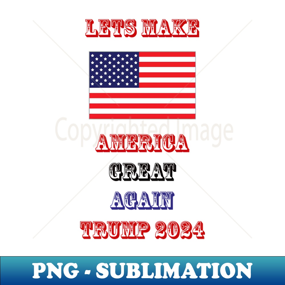 Lets Make America Great Again 2024 - Professional Sublimatio | Inspire ...