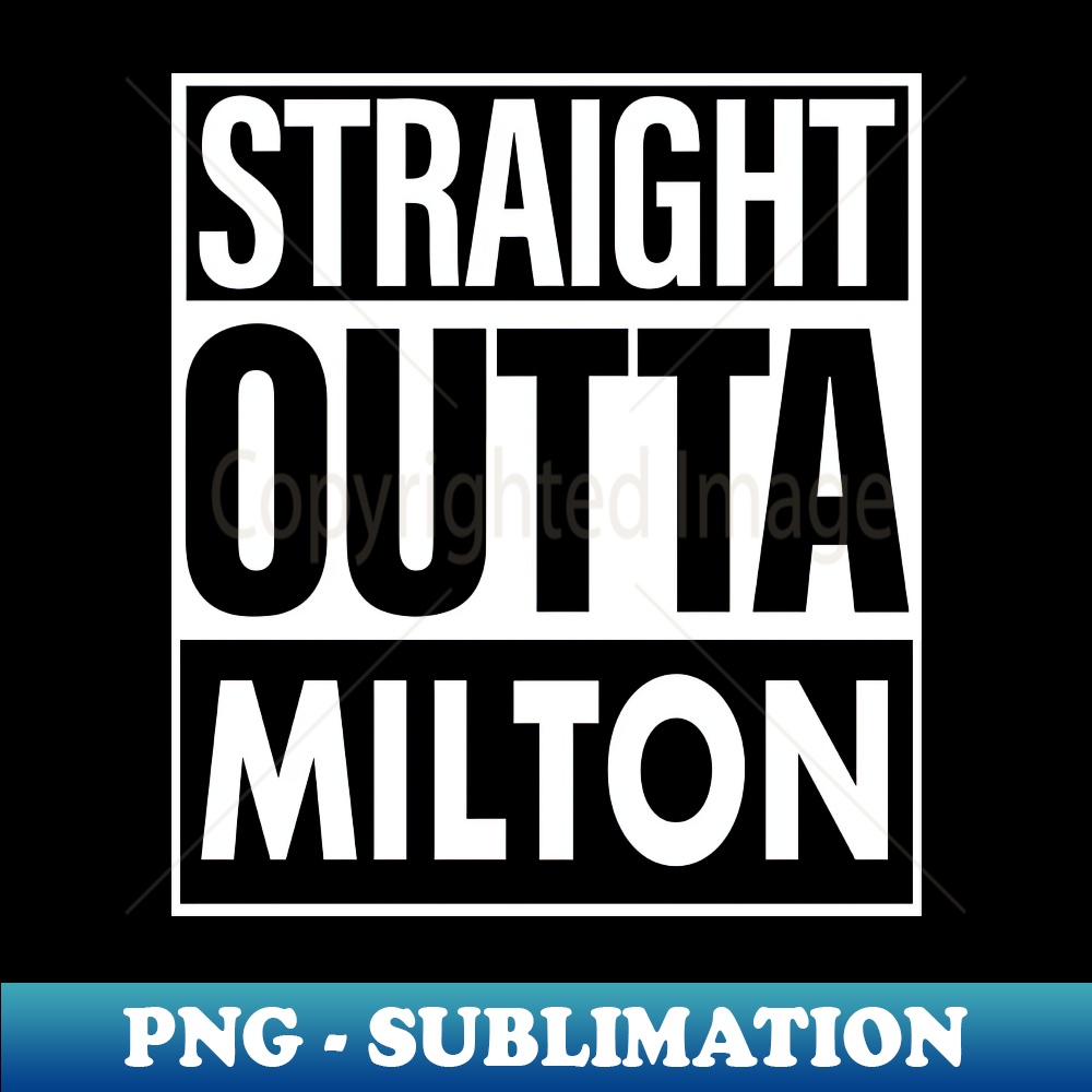 Milton Name Straight Outta Milton - High-Resolution PNG Subl | Inspire ...