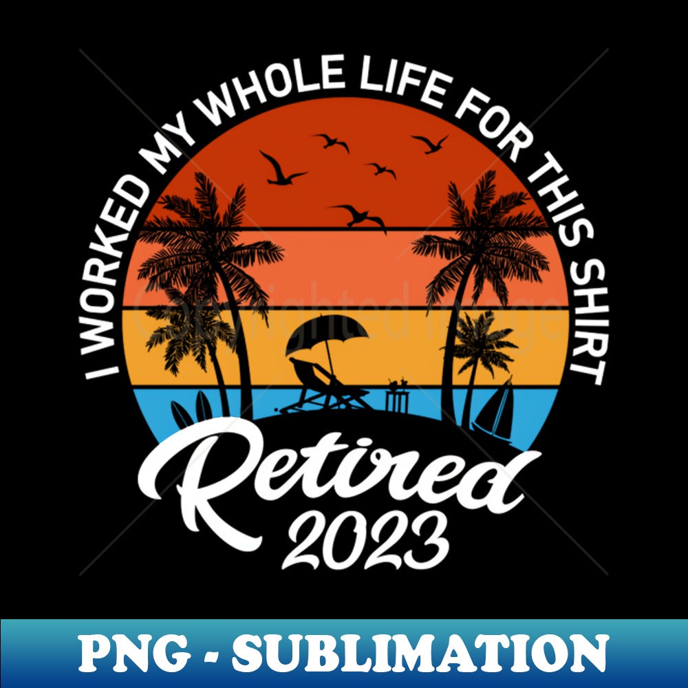 Retired 2023 I Worked My Whole Life For This Shirt - Decorat | Inspire ...
