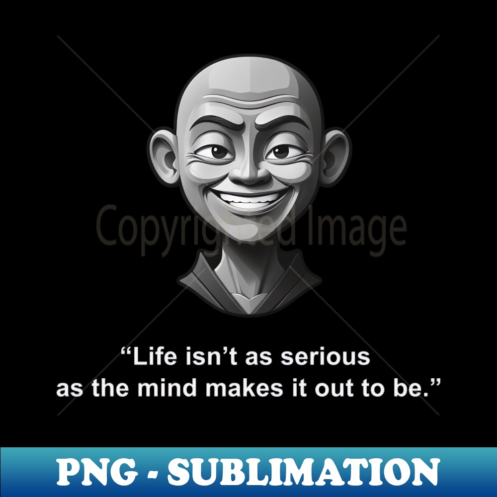 Life isnt as Serious Zen Quote - High-Quality PNG Sublimati | Inspire ...