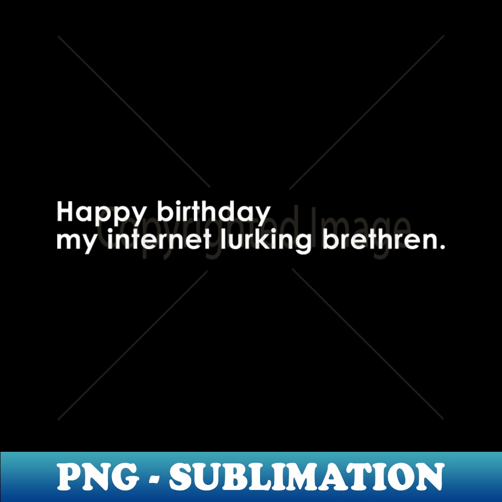 Happy birthday my internet lurking brethren Quote with Mono | Inspire ...