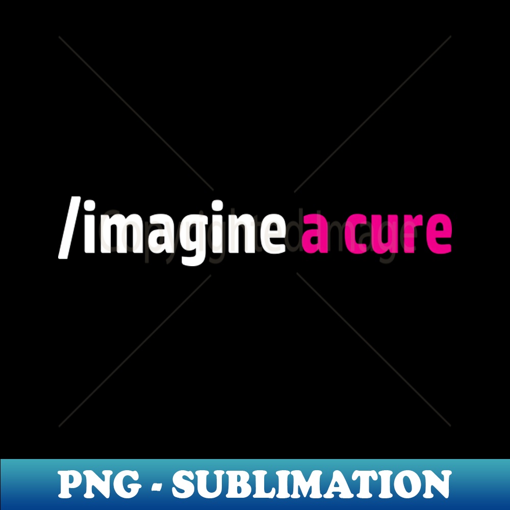 Imagine a cure to end cancer - High-Quality PNG Sublimation | Inspire ...