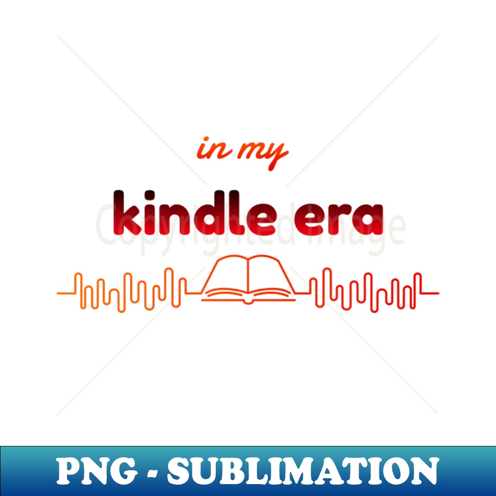In My Kindle Era - PNG Transparent Sublimation File - Unlock | Inspire ...