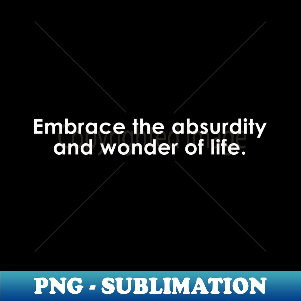 embrace the absurdity and wonder of life Quote with Monochro | Inspire ...