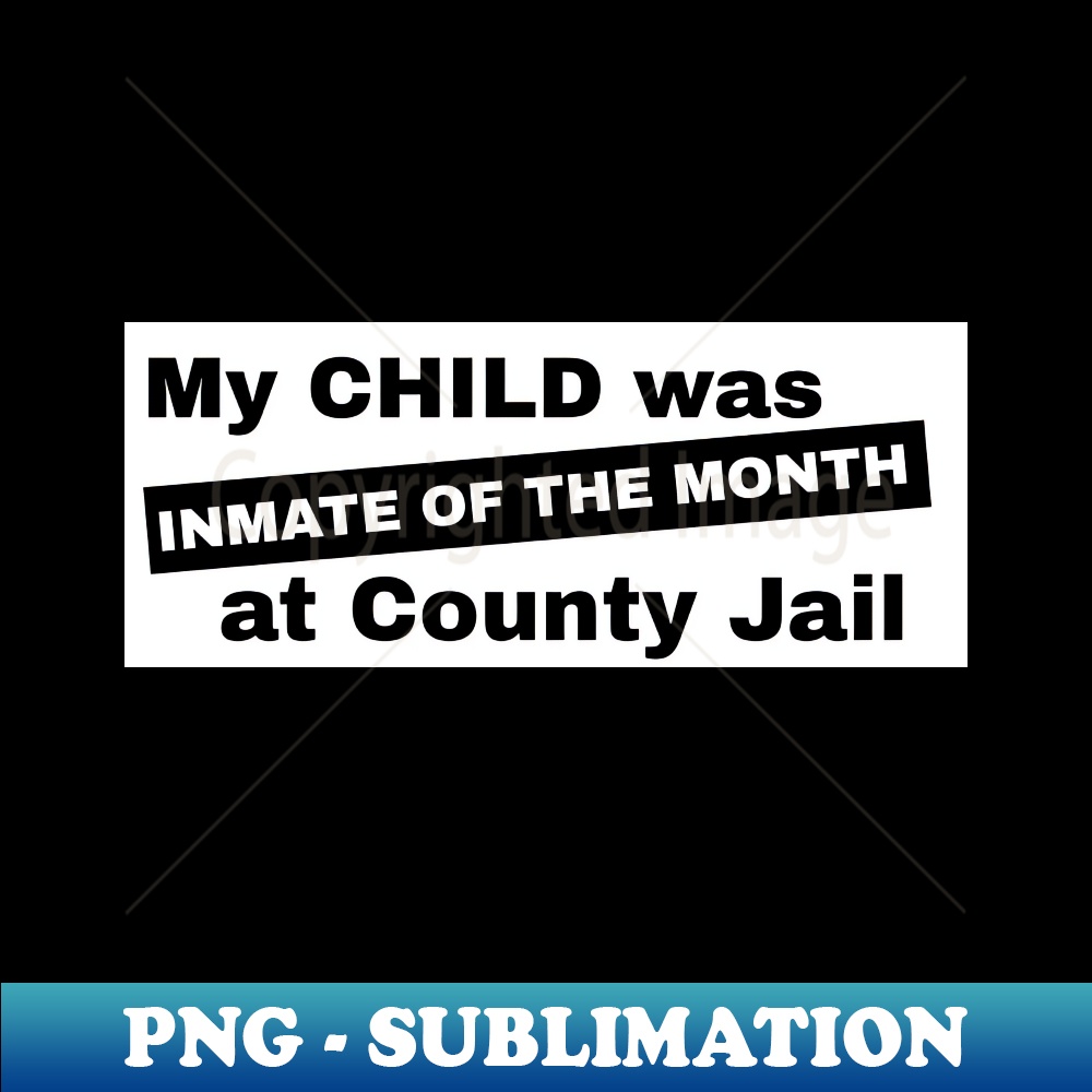My Child Was Inmate of the Month - Aesthetic Sublimation Dig - Inspire ...