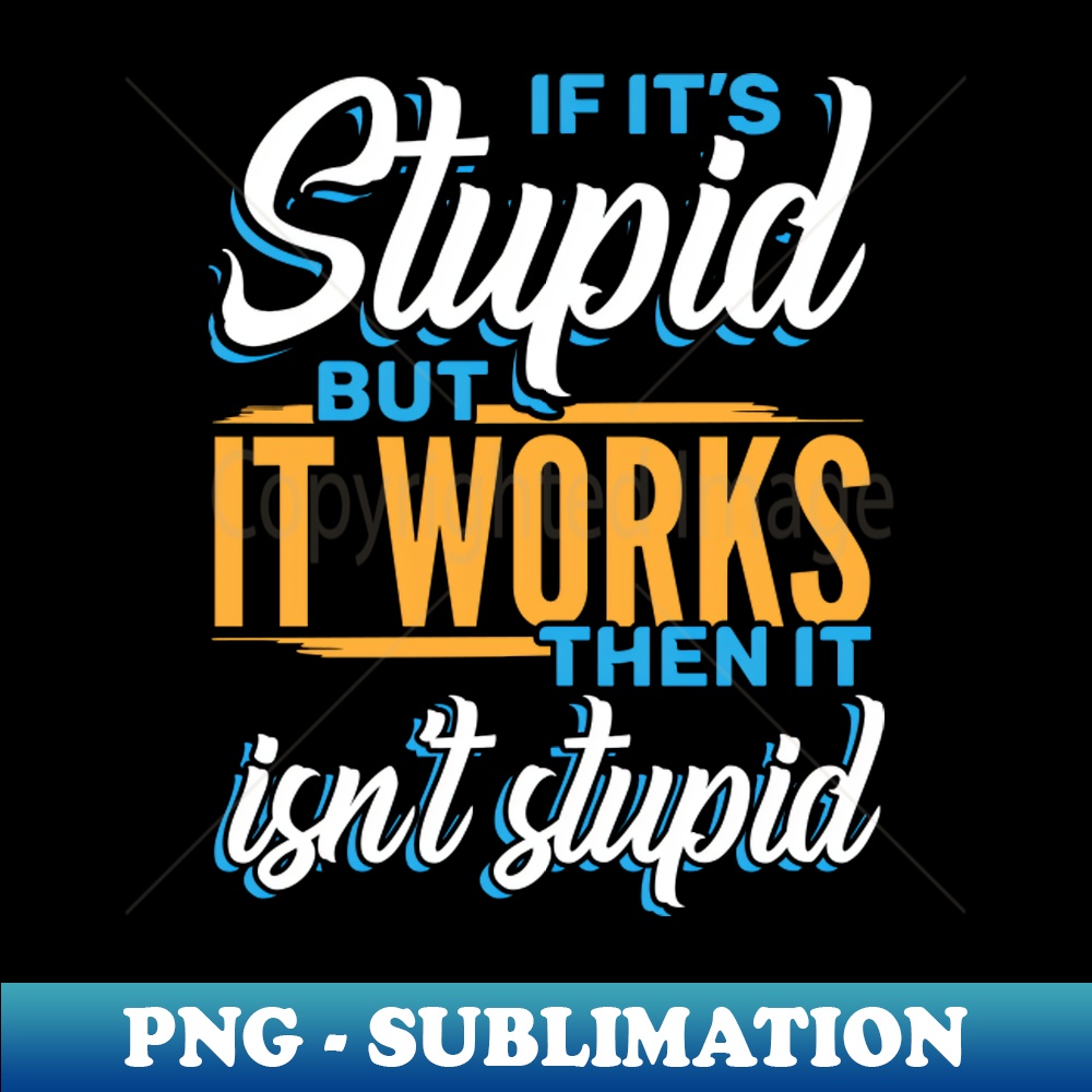 If its stupid but it works it isnt stupid profound funny say | Inspire ...
