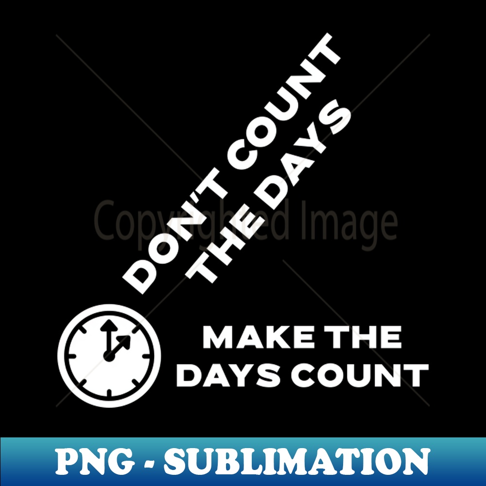 Dont count the days make the days count - PNG Transparent Di | Inspire ...