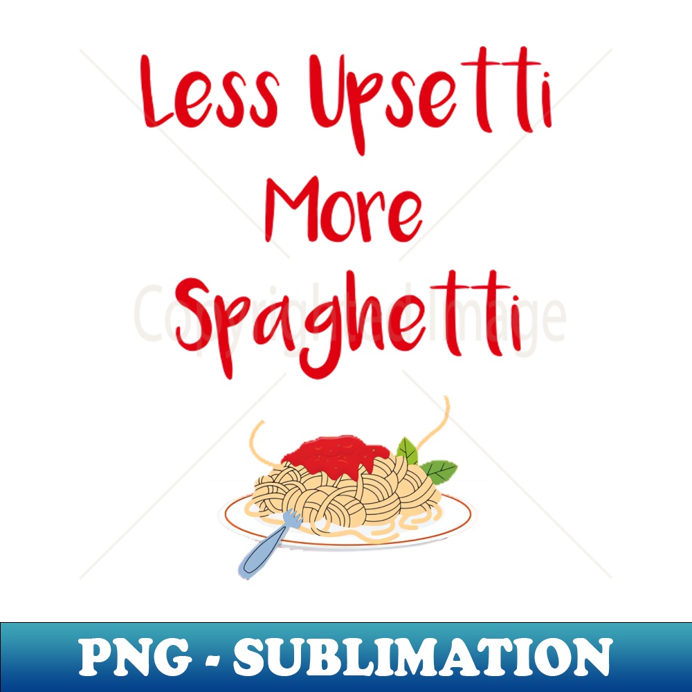 Less Upsetti More Spaghetti - Exclusive PNG Sublimation Down | Inspire ...