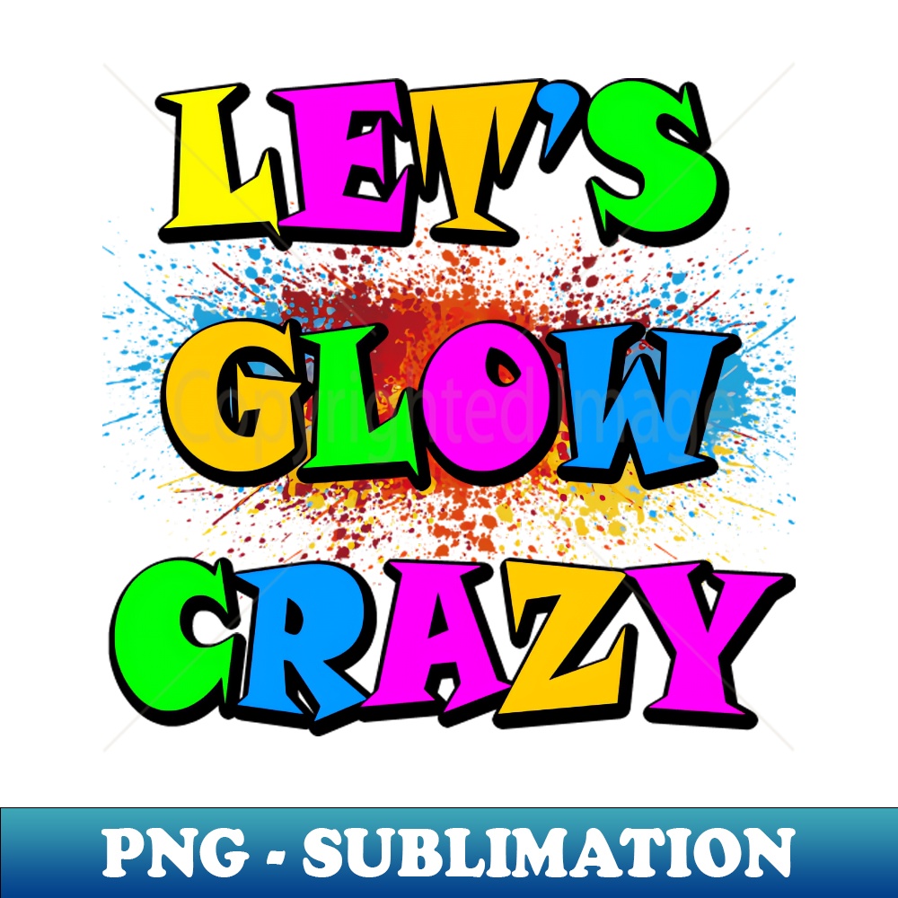 Lets Glow Crazy-Paint Splatter - Trendy Sublimation Digital | Inspire ...