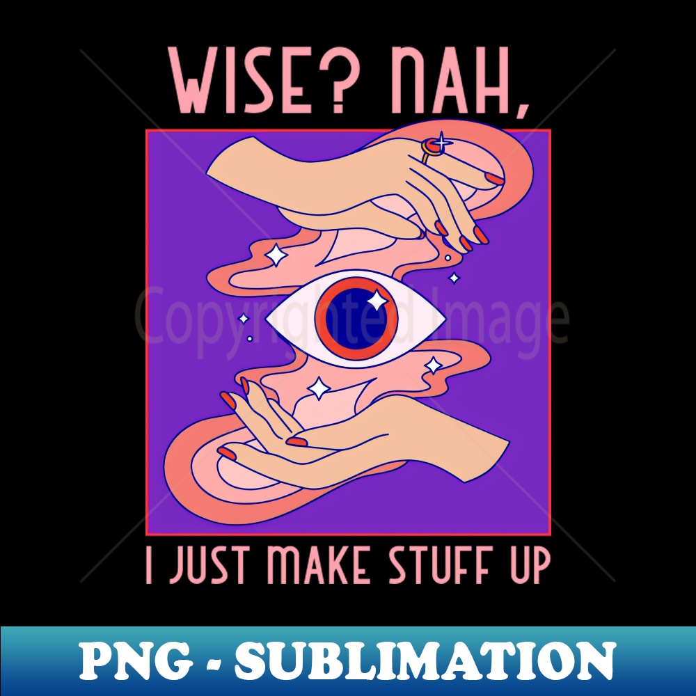 I just make things up - Aesthetic Sublimation Digital File - | Inspire ...