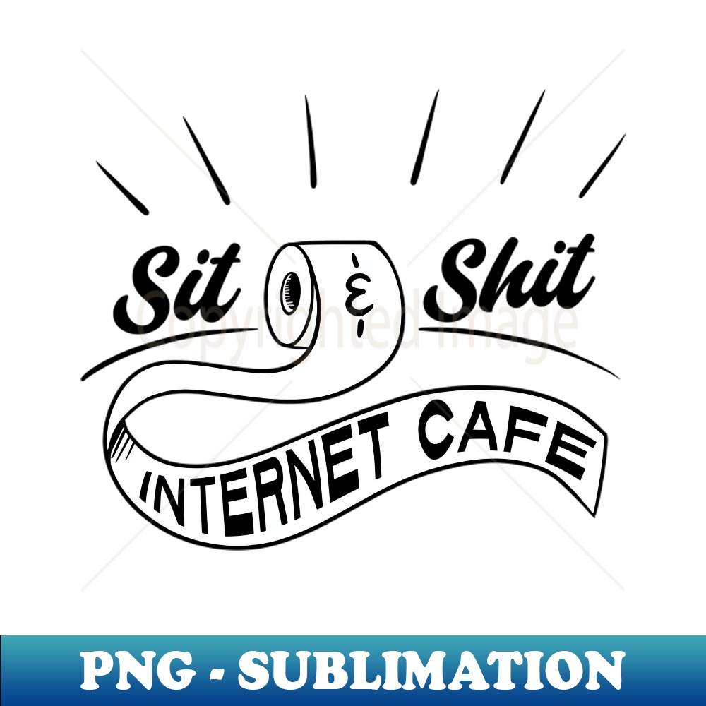 Sit Shit Internet Cafe - PNG Transparent Sublimation Design | Inspire ...