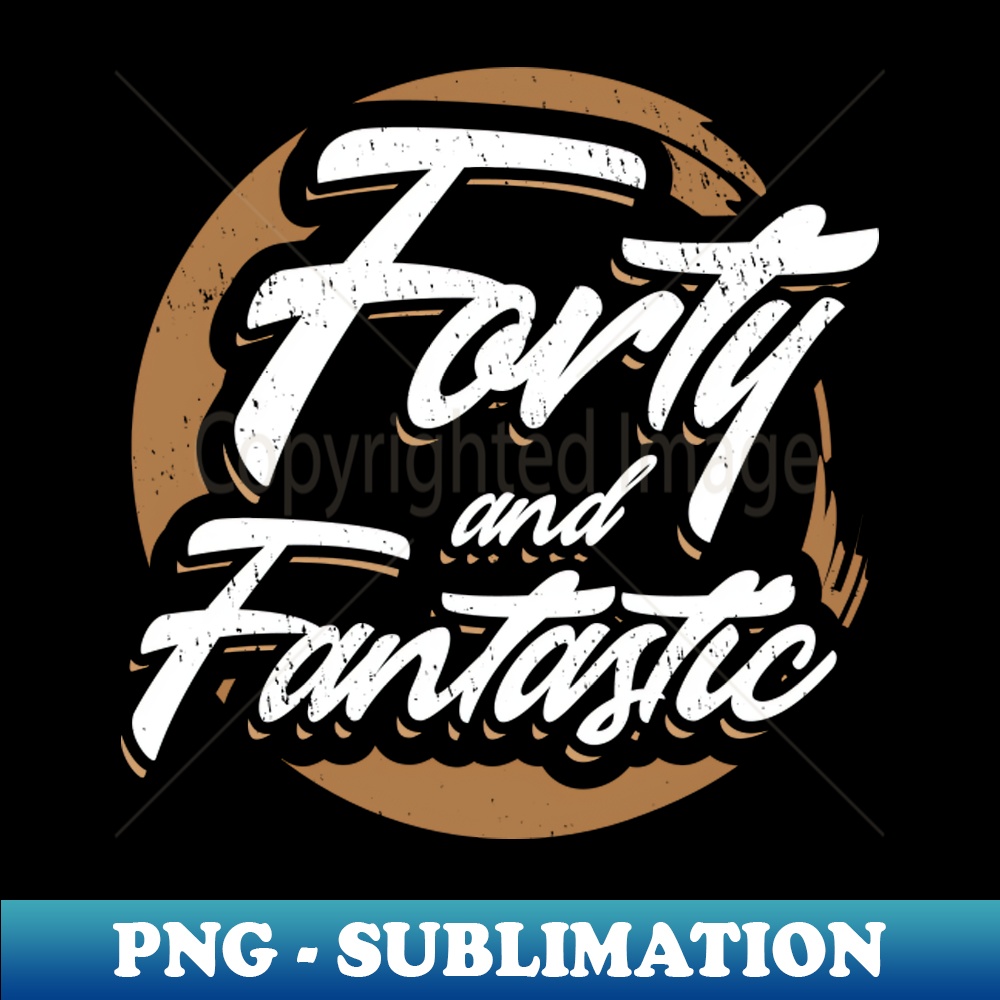 Forty and Fantastic 40th Birthday - PNG Transparent Sublim | Inspire Uplift