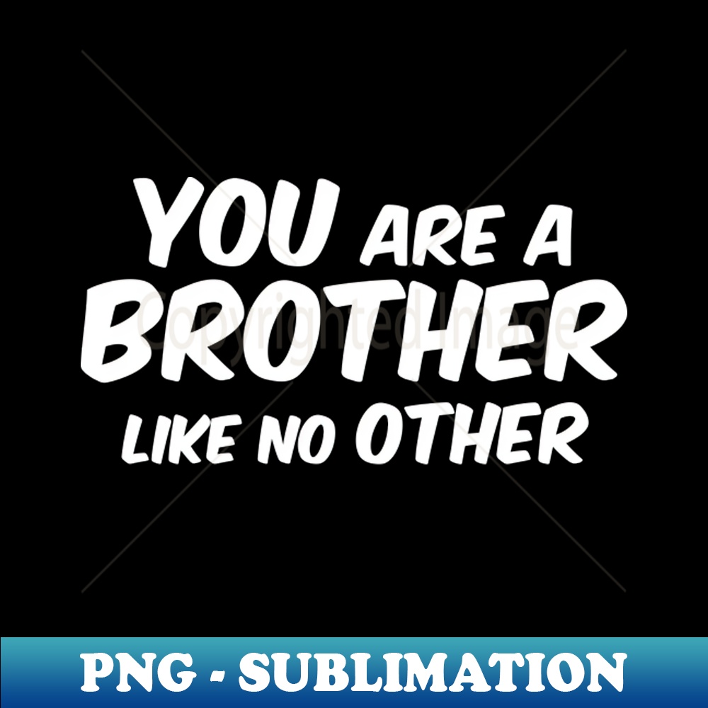 You Are A Brother Like No Other - brother gift ideas - PNG T | Inspire ...