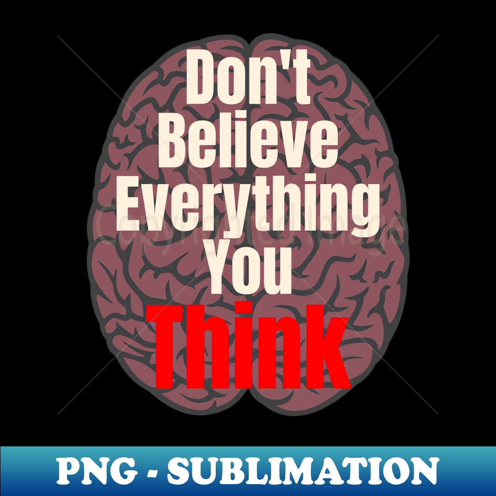 Dont Believe Everything You Think - Trendy Sublimation Digit | Inspire ...