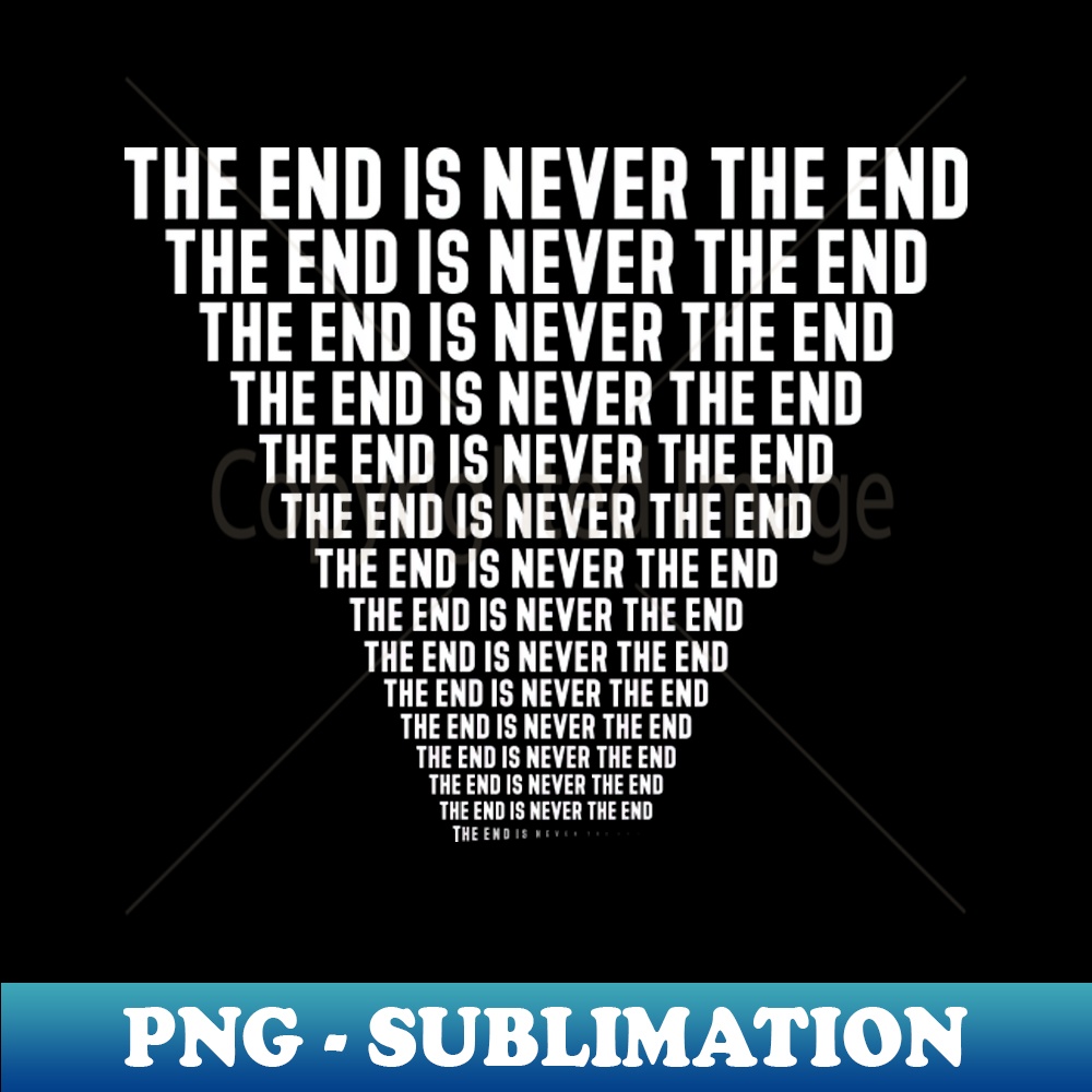 The end is never the end repeating forever - Elegant Sublima | Inspire ...
