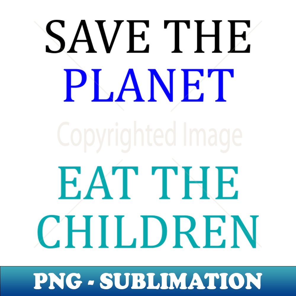 save the planet eat the babies - Sublimation-Ready PNG File | Inspire ...