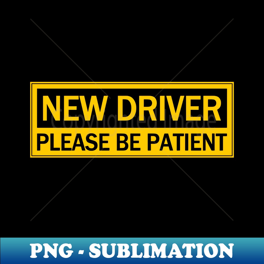 New Driver Please Be Patient Caution New Driver Is Coming - | Inspire ...