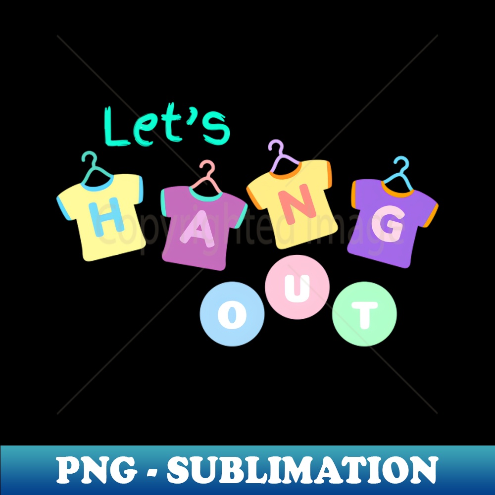 Lets Hang Out - Digital Sublimation Download File - Defying | Inspire Uplift