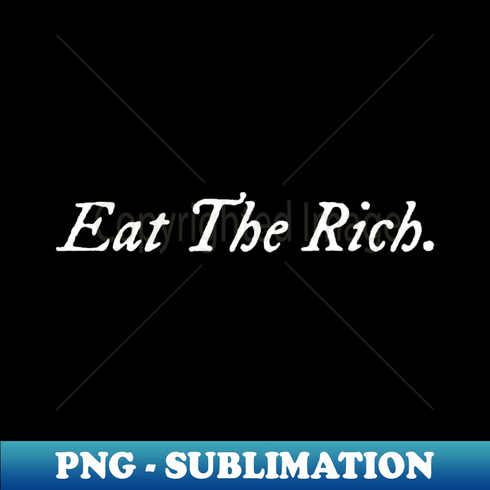 Eat The Rich - PNG Transparent Sublimation File | Inspire Uplift
