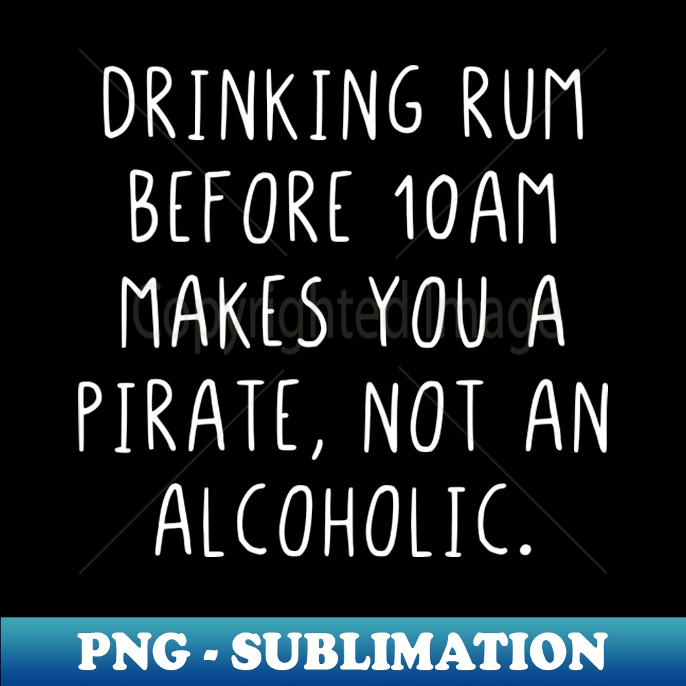 Drinking rum before 10 AM makes you a pirate - Exclusive PNG - Inspire Uplift