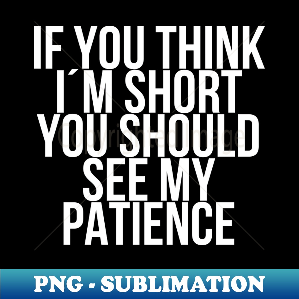 If you think im short you should see my patience - Signature | Inspire ...
