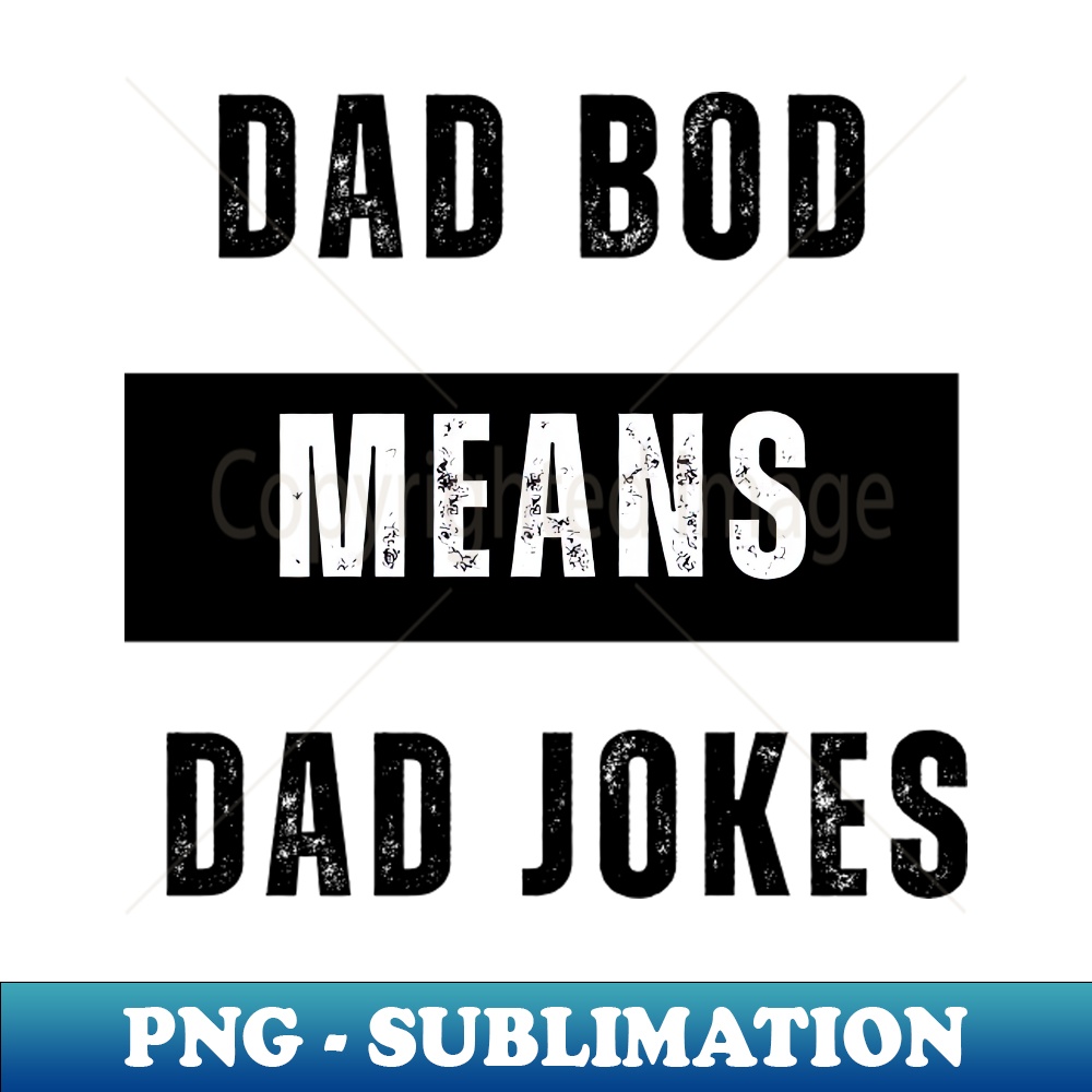 Dad bod means Dad jokes - Exclusive PNG Sublimation Download | Inspire ...
