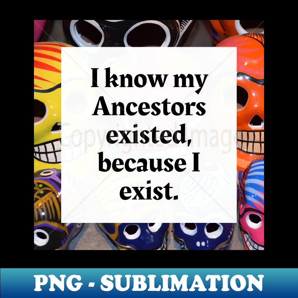 I know my Ancestors existed because I exist - PNG Transparen | Inspire ...