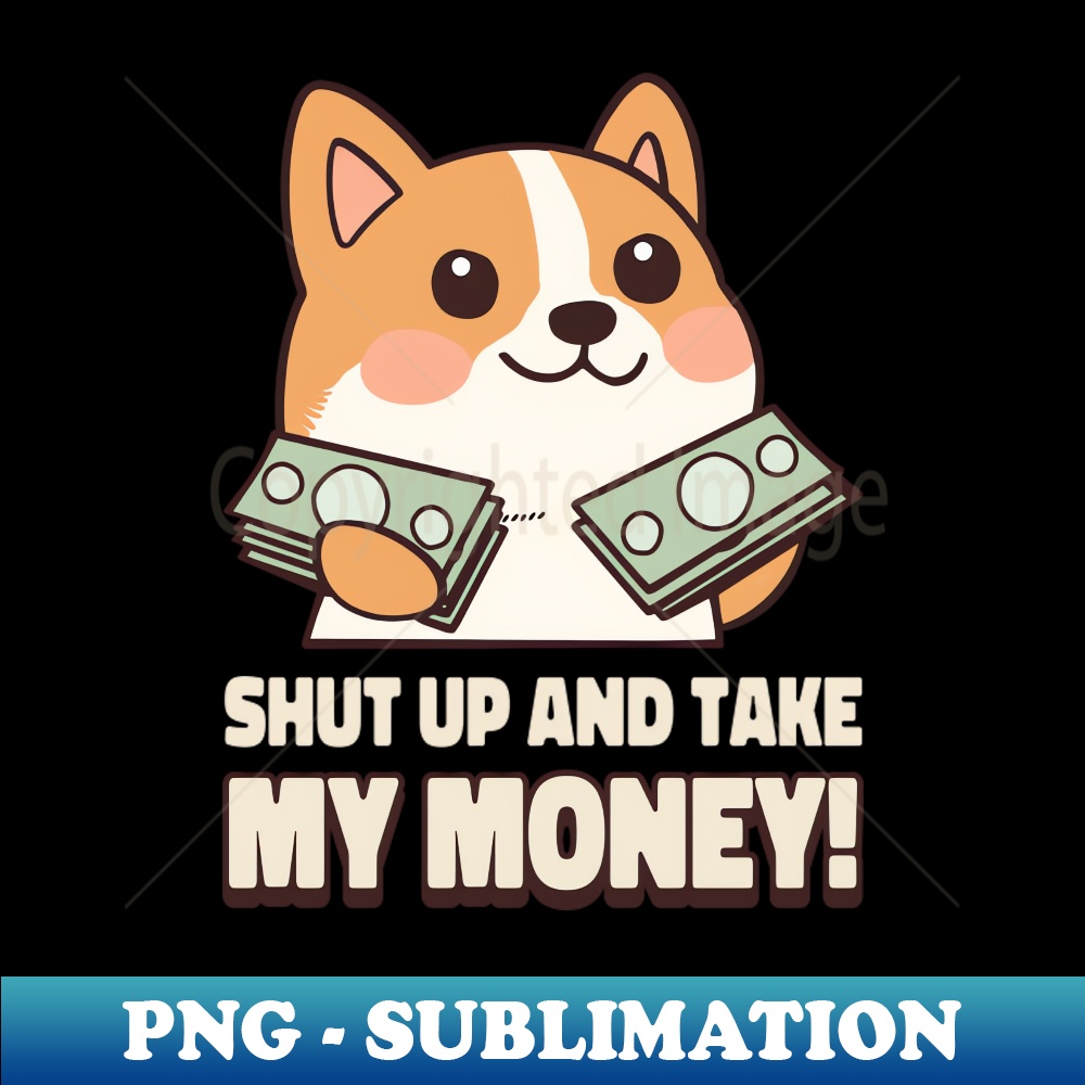 Shut Up and Take My MONEY - PNG Transparent Sublimation Desi | Inspire ...