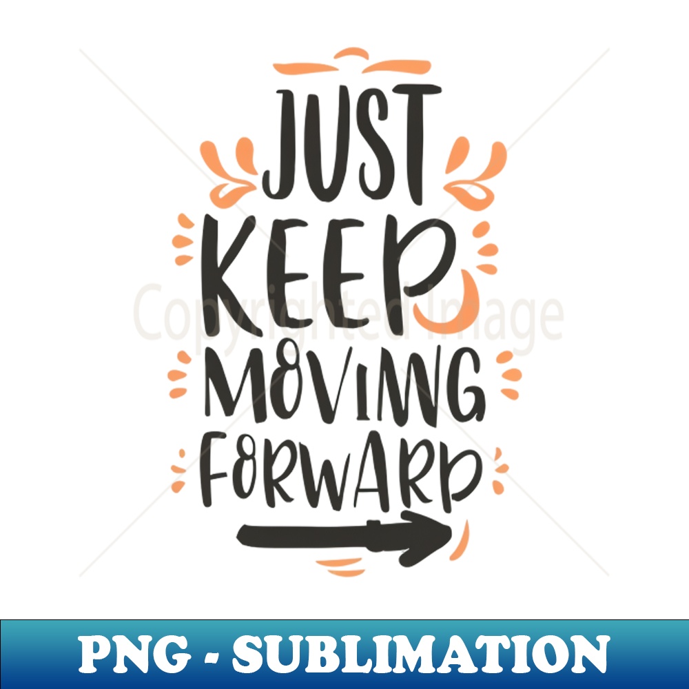 JUST KEEP MOVING FORWARD - PNG Transparent Sublimation Desig | Inspire ...