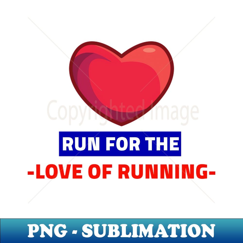 Run For The Love Of Running Running - Professional Sublimati | Inspire Uplift