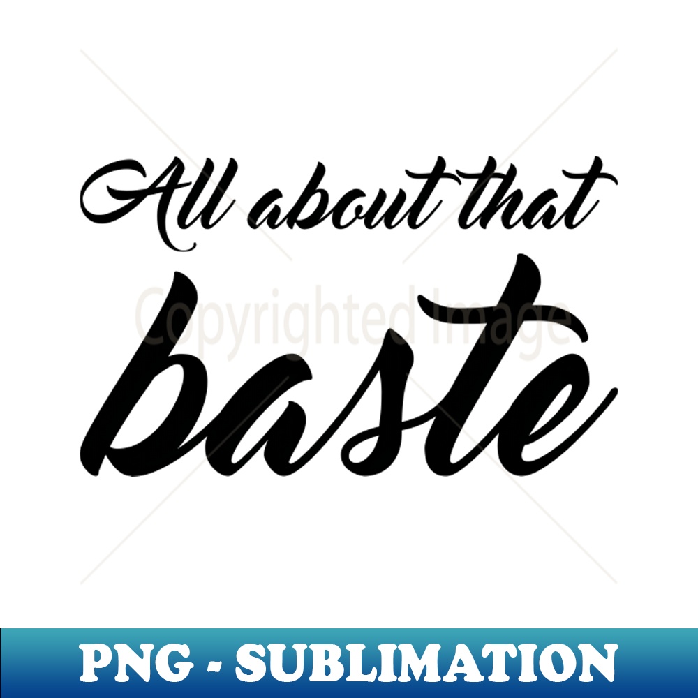 All About That Baste - Sublimation-Ready PNG File | Inspire Uplift