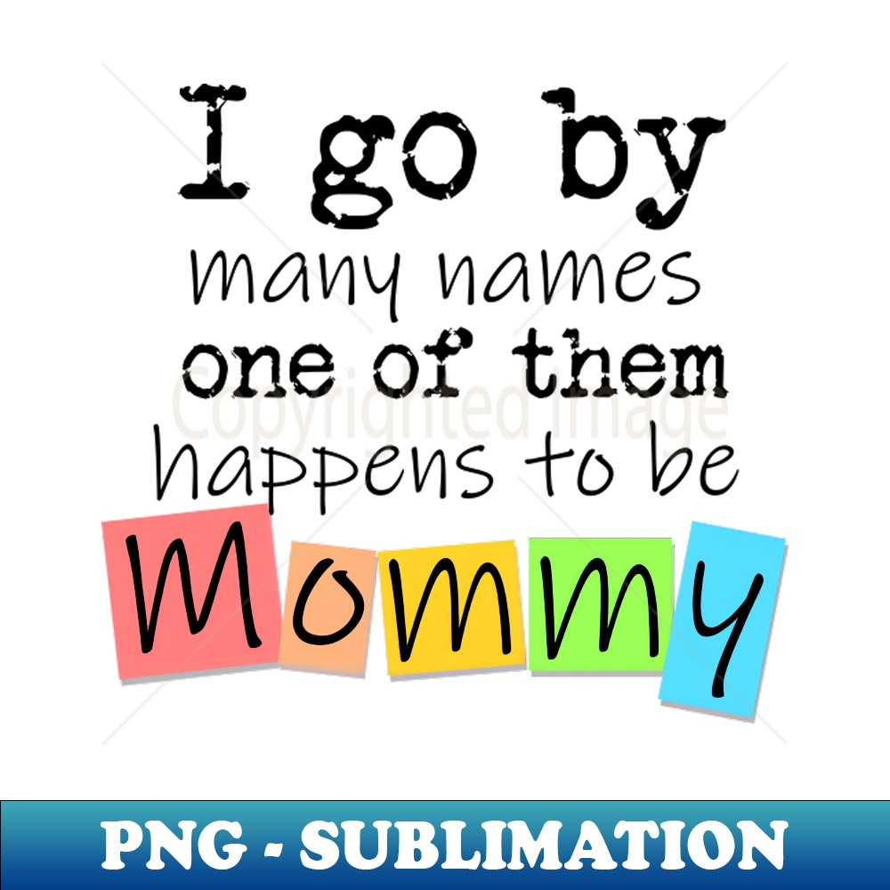 I go by many names - Exclusive PNG Sublimation Download | Inspire Uplift
