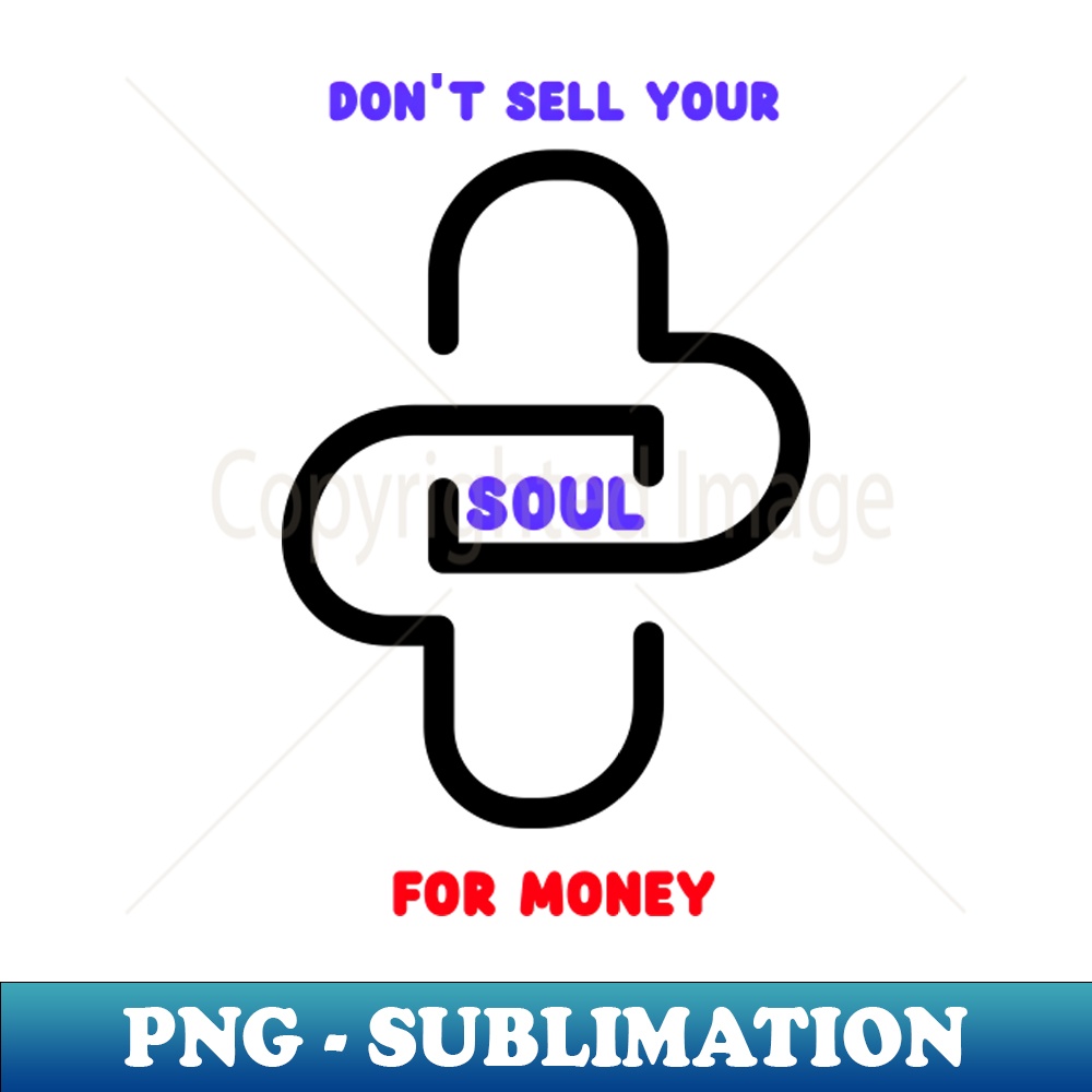 Dont Sell Your Soul For Money - High-Resolution PNG Sublimat | Inspire ...