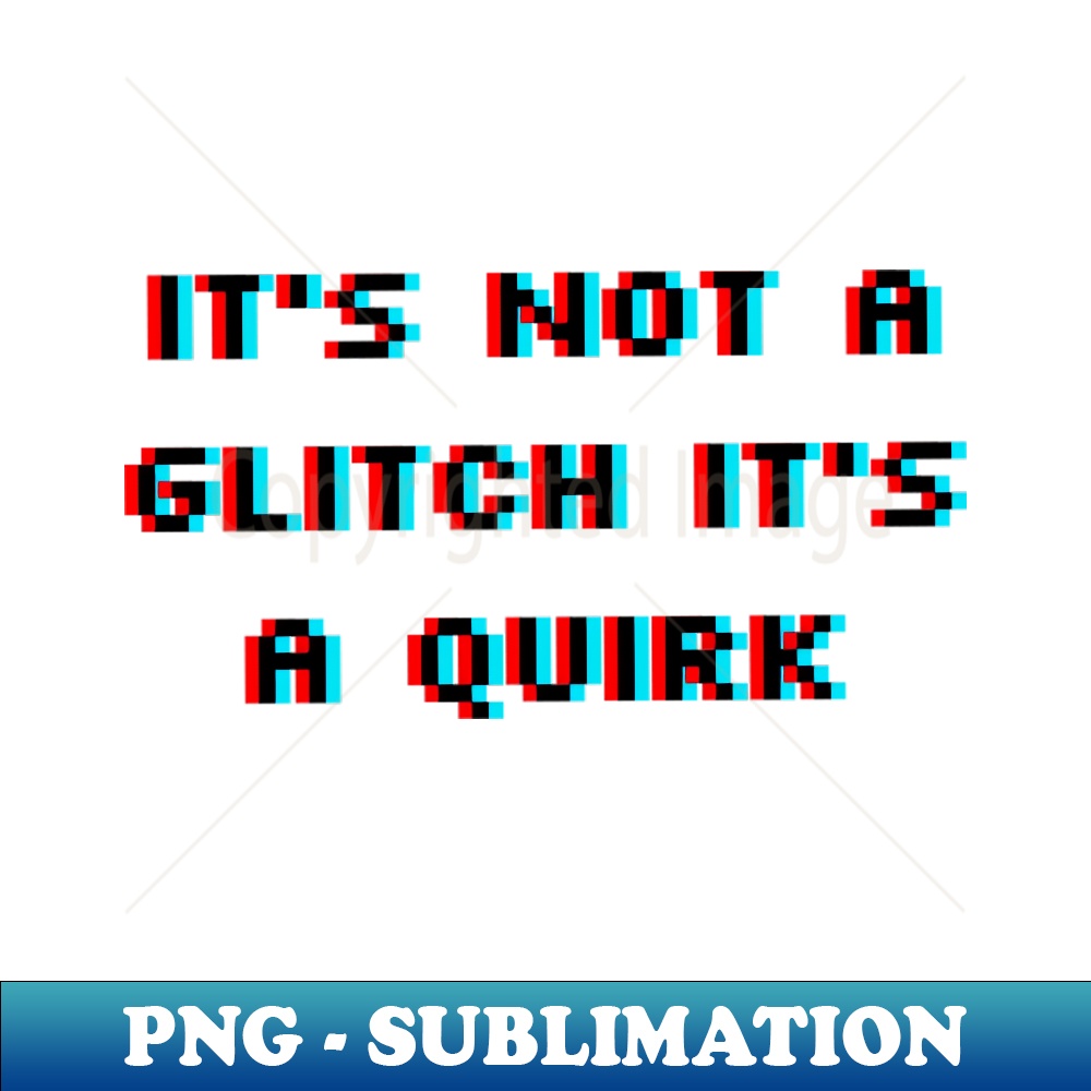 Its Not a Glitch Its a Quirk - PNG Transparent Sublimation F | Inspire ...