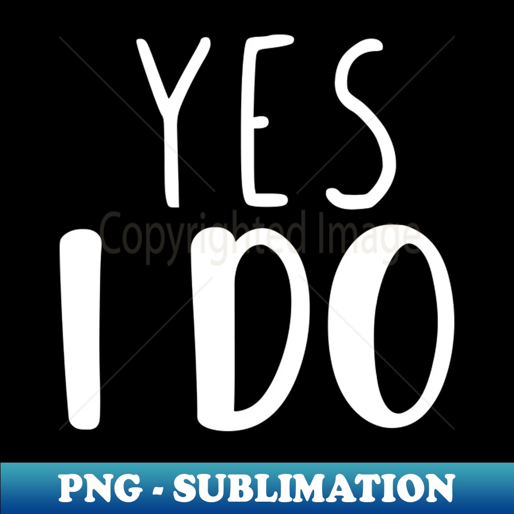 Yes I Do - Special Edition Sublimation PNG File | Inspire Uplift
